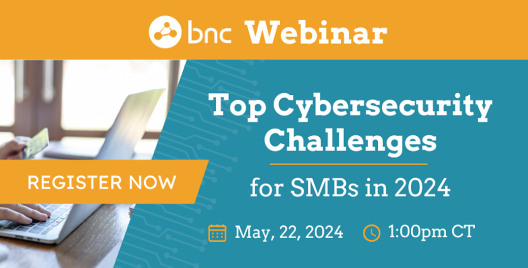 Webinar: Top Cybersecurity Challenges for SMBs in 2024 - BNC Systems Webinar: Top Cybersecurity Challenges for SMBs in 2024 - BNC Systems
